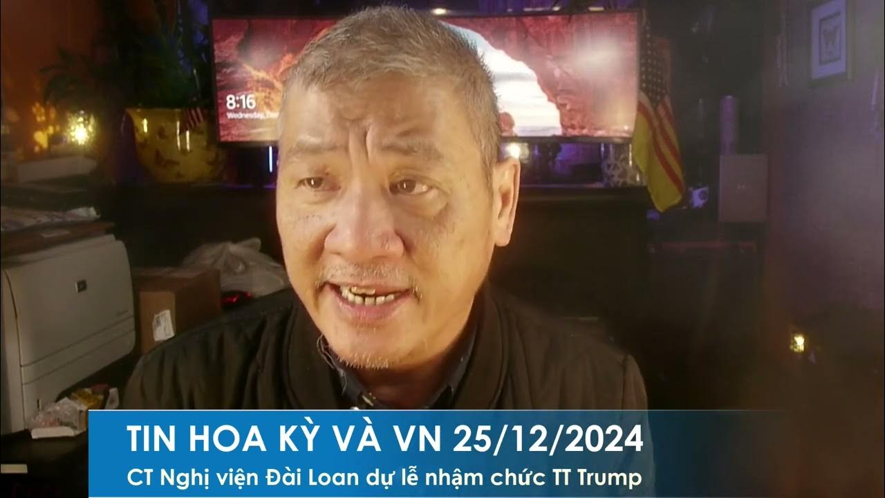 TIN HOA KỲ VÀ VN 25/12/2024: CT hội đồng lập pháp Đài Loan dẫn phái đoàn dự lễ nhậm chức TT ...