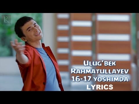 Ulug'bek Rahmatullayev - 16 17 yoshimda (Lyrics)