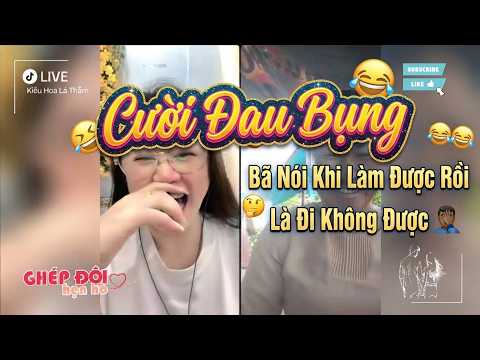 Thắm ghép đôi. Cười Đau Bụng, Bã Nói Làm Được Rồi Đi Không Được