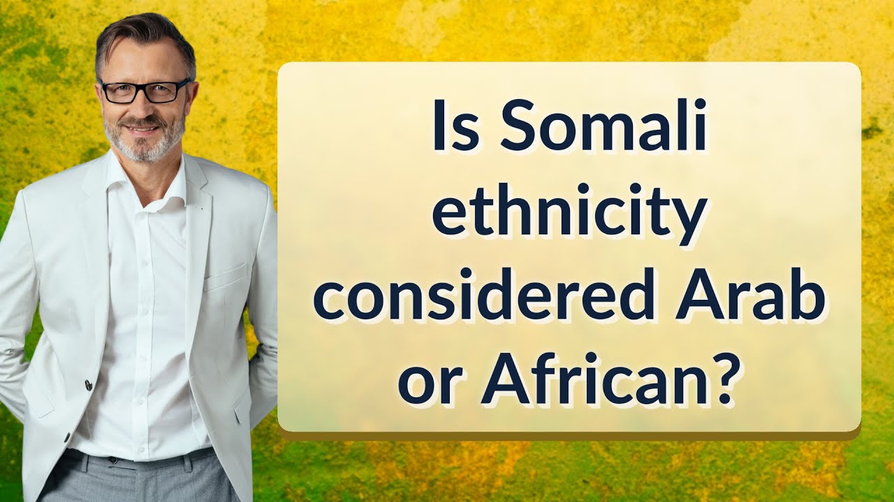 Is Somali ethnicity considered Arab or African? - YouTube