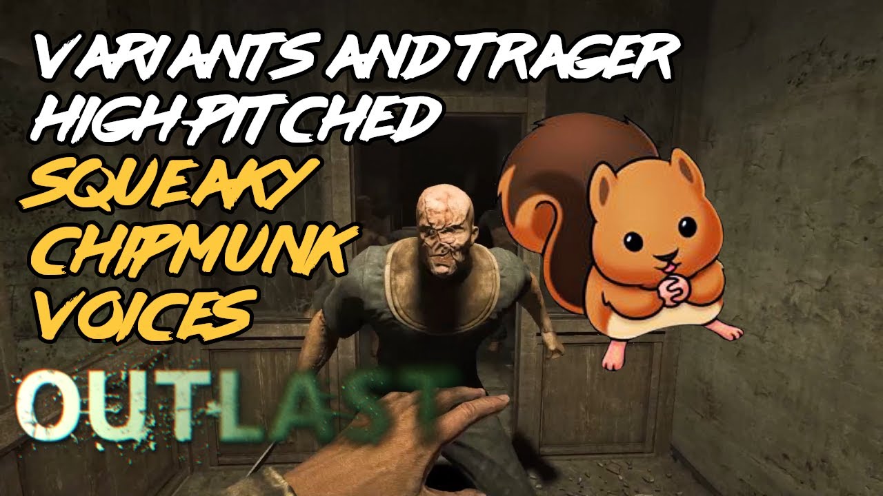 Outlast - Variants and Trager Chipmunk Voice (Squeaky and High-Pitched ...