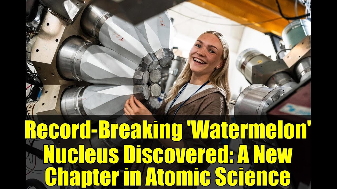 Record-Breaking 'Watermelon' Nucleus Discovered: A New Chapter in ...