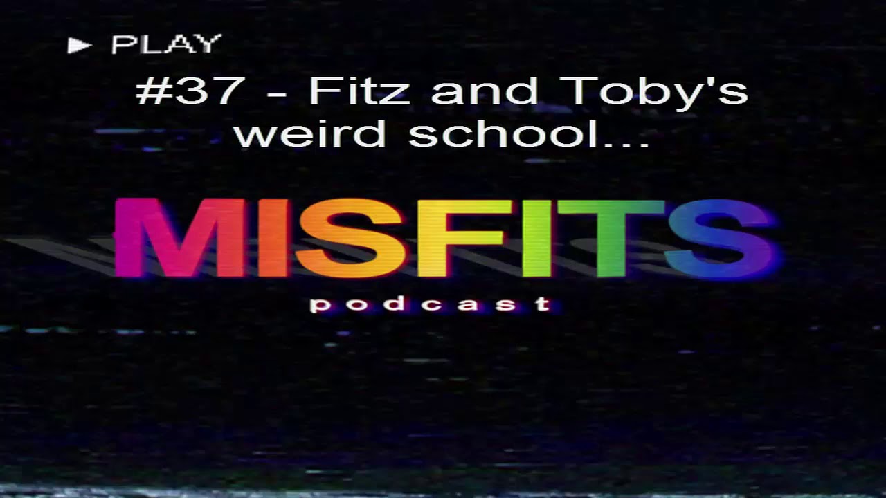 The Misfits Podcast #37 - Fitz and Toby's weird school... - YouTube
