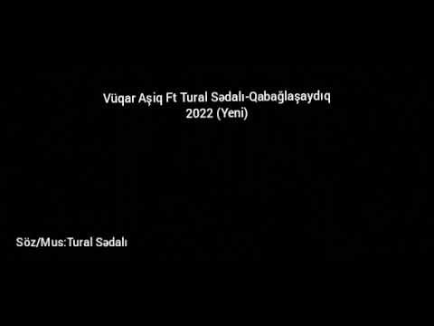 Vüqar Aşiq Ft Tural Sedali-Qabağlaşaydıq 2022 (Yeni Super)