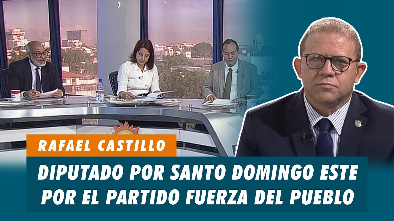 Rafael Castillo, Diputado por Santo Domingo Este por el partido Fuerza ...