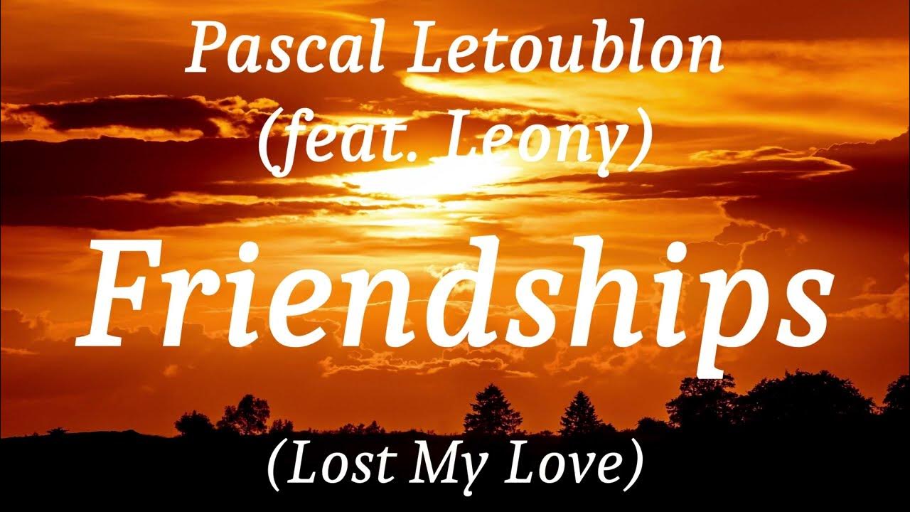 Pascal Letoublon (feat. Leony) - Friendships (Lost My Love), (lyrics) - YouTube
