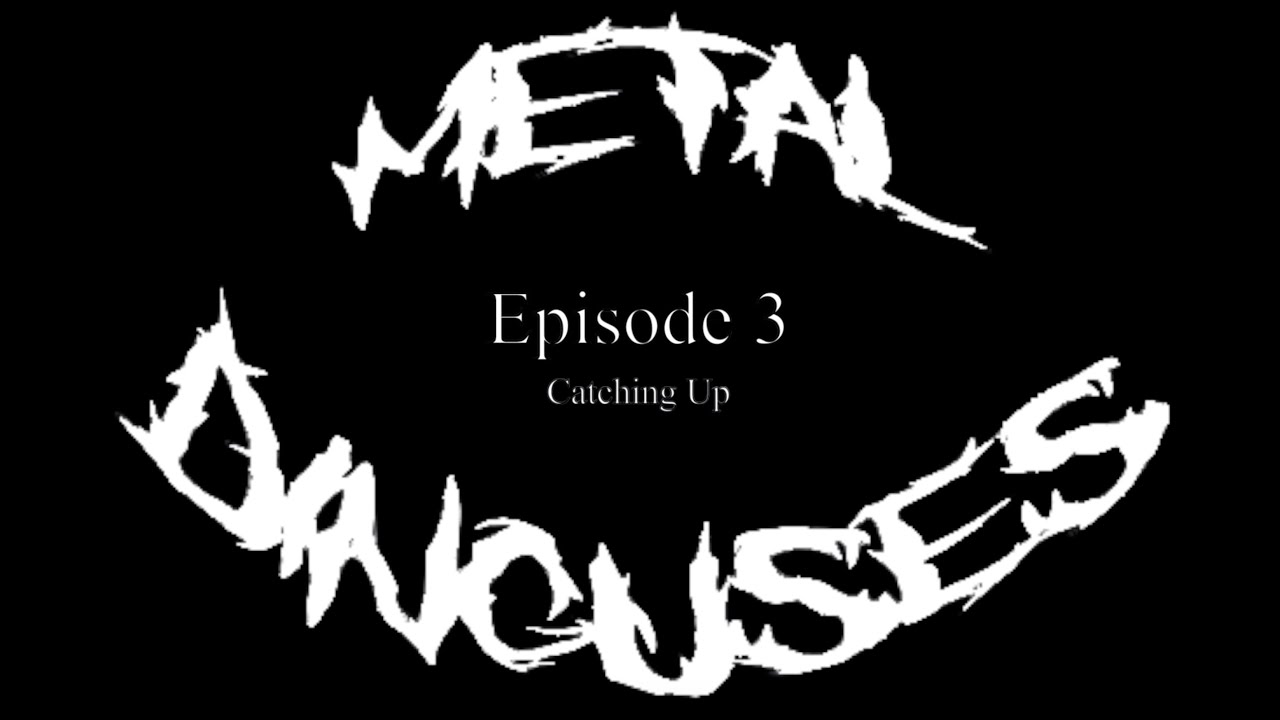 Metal Dinguses Ep. 3: Catching Up - YouTube