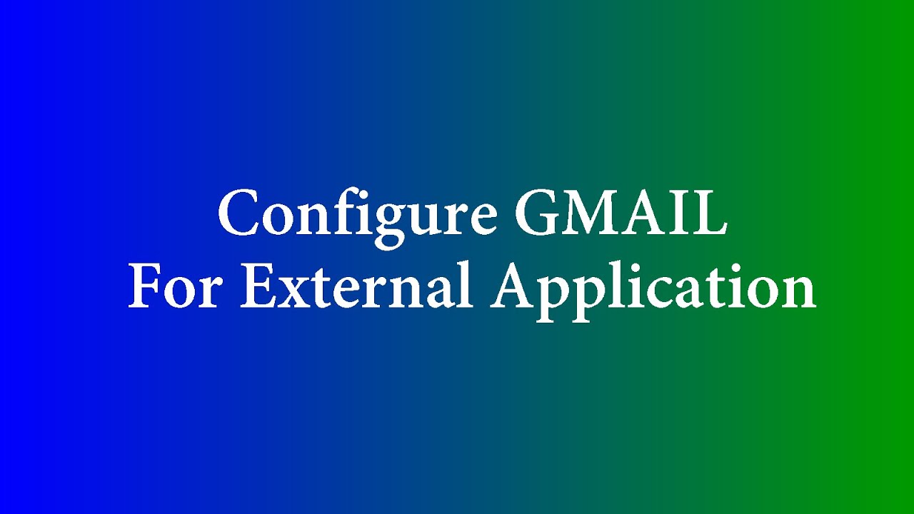 Configure Gmail for external APP to send mail. - YouTube