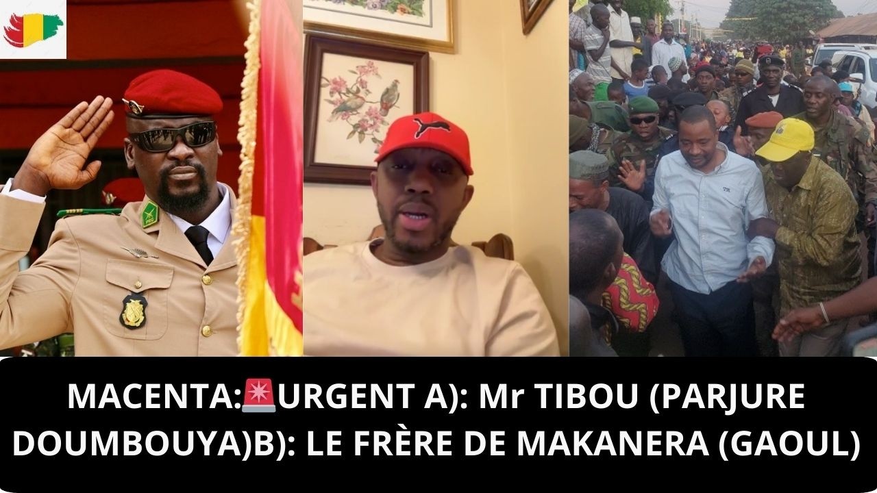 MACENTA:🚨URGENT A): Mr TIBOU (PARJURE DOUMBOUYA)B): LE FRÈRE DE ...