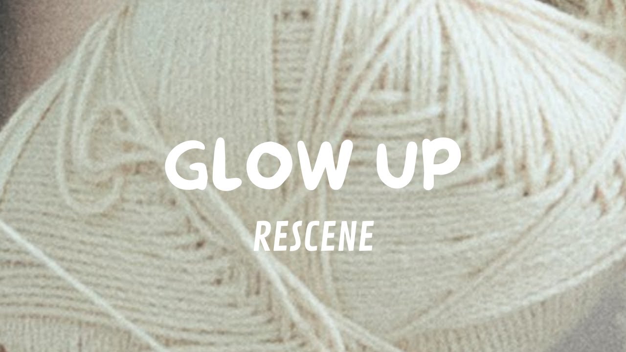 RESCENE - Glow Up (Lyrics) - YouTube