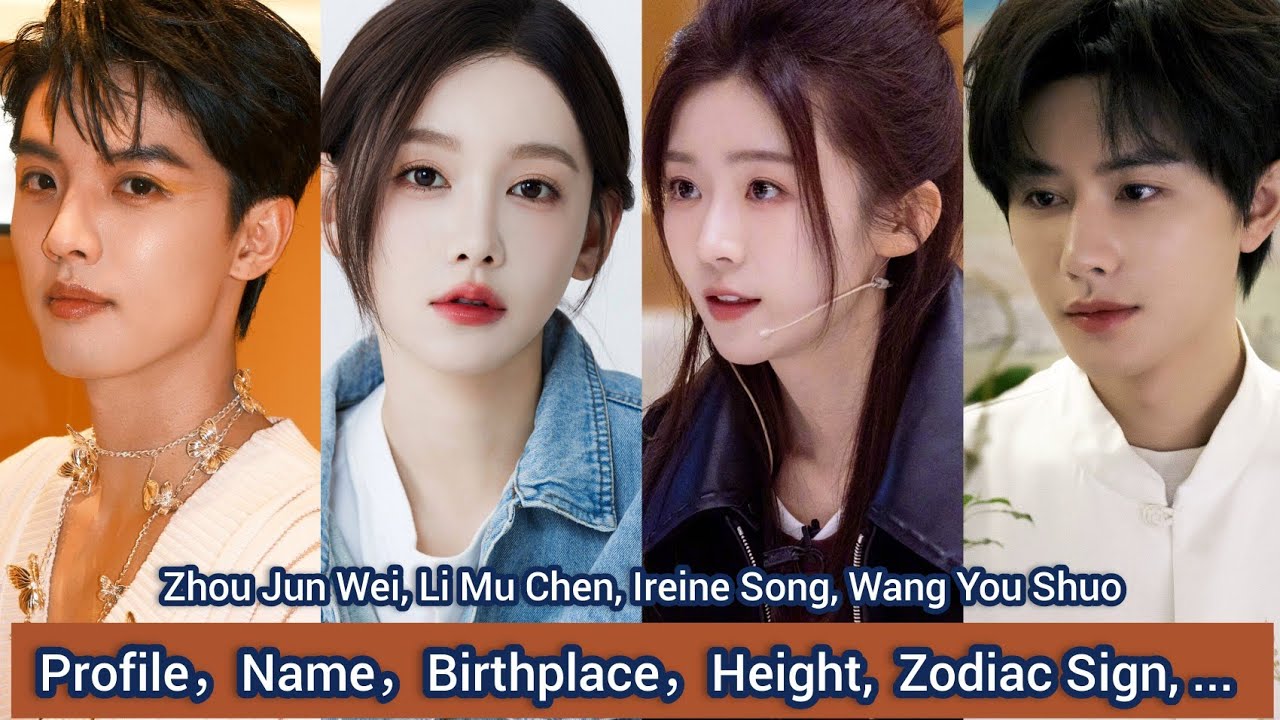 Wang You Shuo, Ireine Song, Zhou Jun Wei, Li Mu Chen | Profile，Name，Birthplace，Height, Zodiac ...