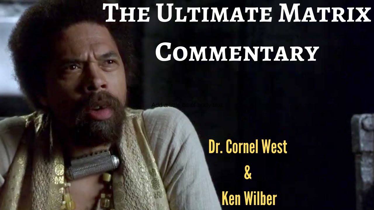 ULT1MATE C0MM3NTARY [Dr. Cornel West & Ken Wilber Explain The Matrix ...
