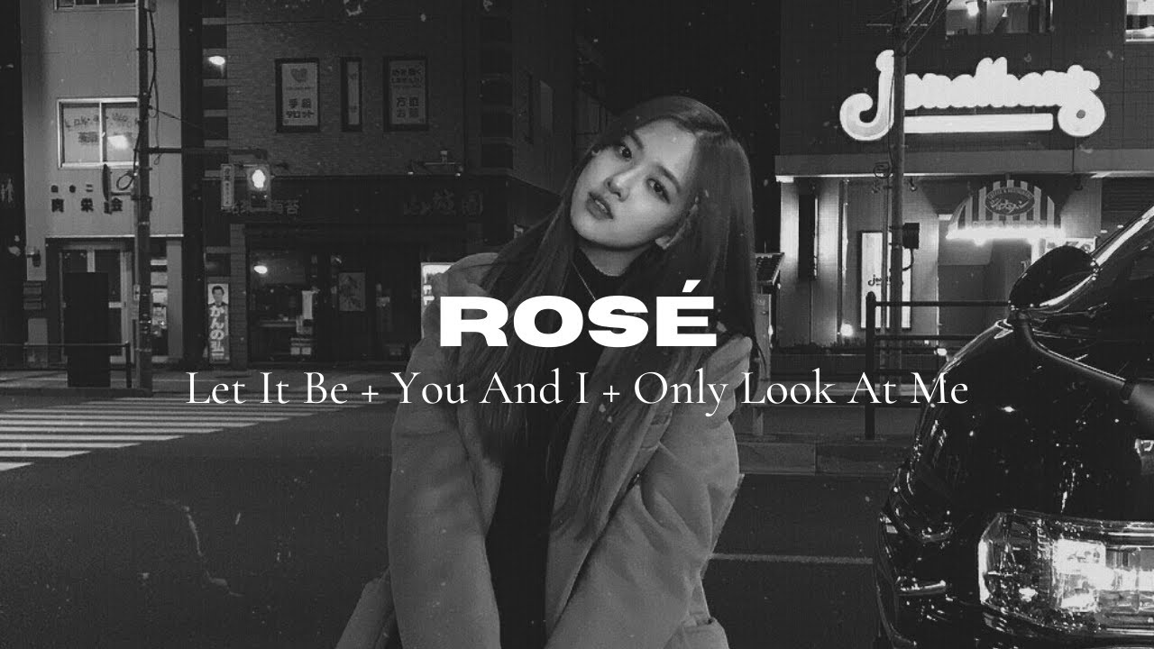 Let It Be + You And I + Only Look At Me Lyrics | BLACKPINK Rosé ...