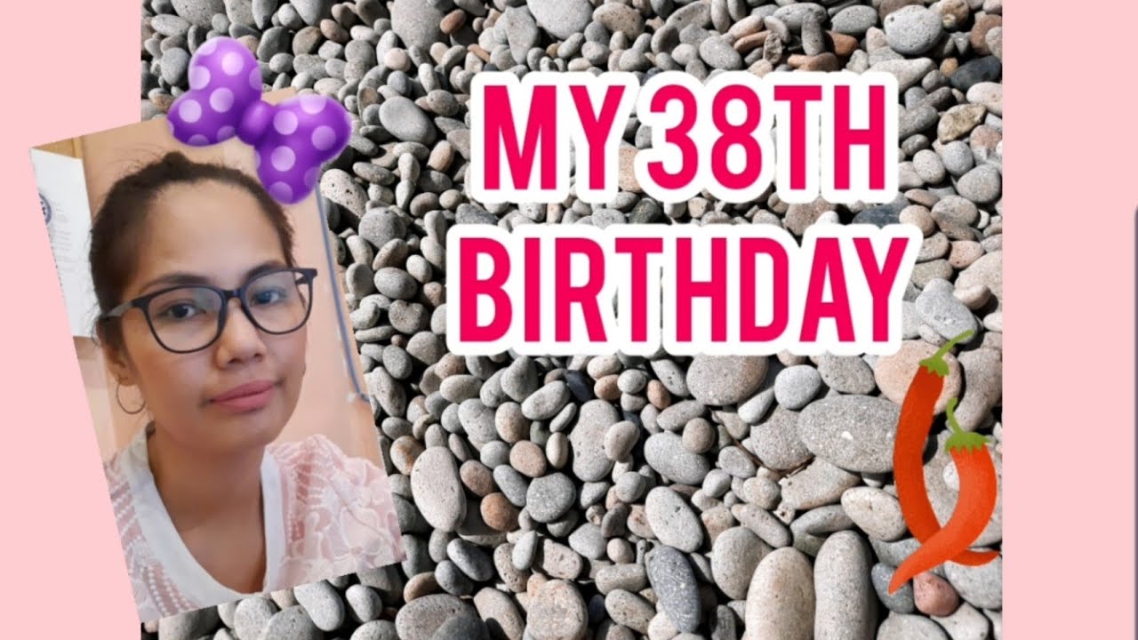 MY 38TH BIRTHDAY - YouTube