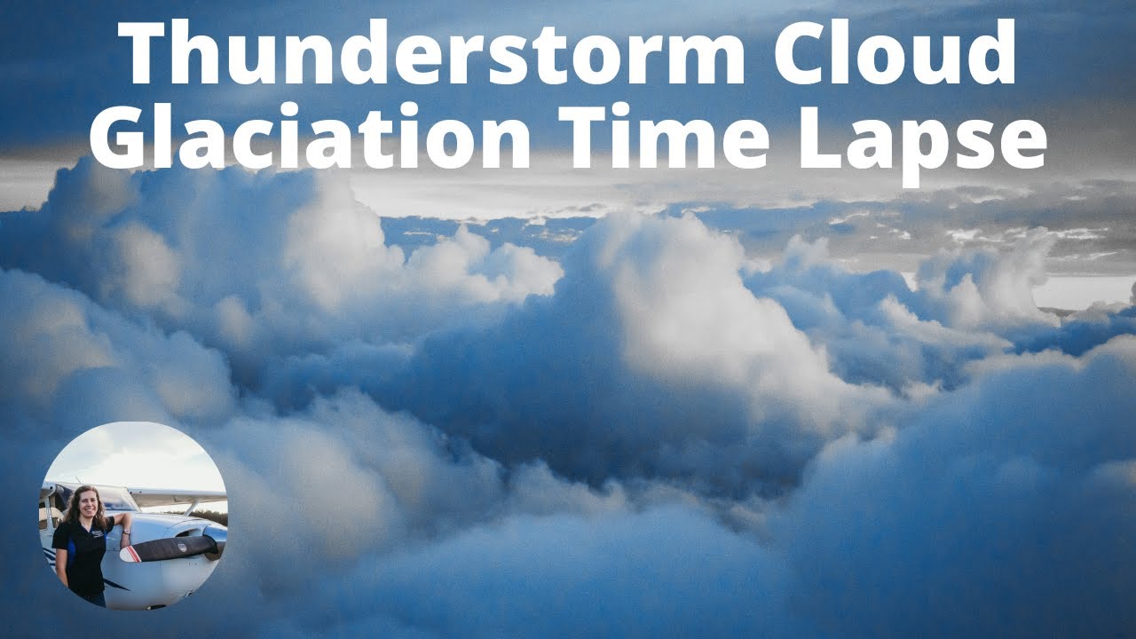 Thunderstorm Stages: Cloud Glaciation Time Lapse: Pilot & Aircraft ...