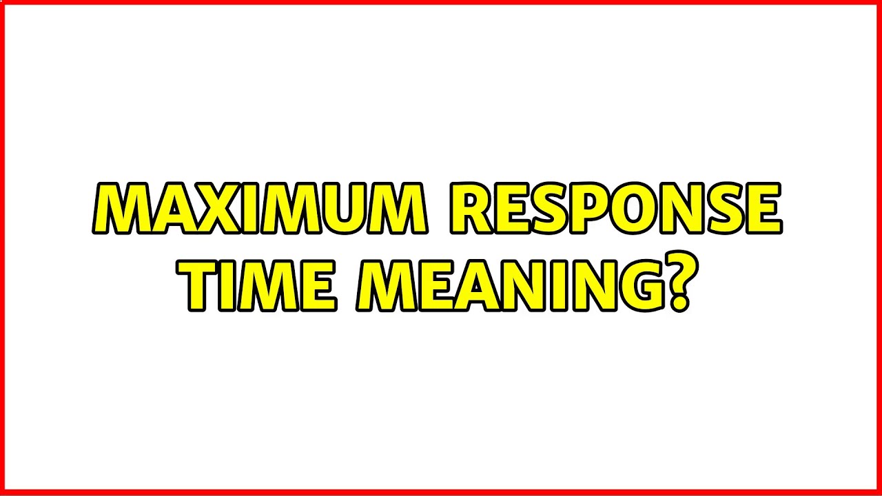 Maximum Response Time Meaning 2 Solutions YouTube maximum-response-time-meaning-2-solutions-youtube