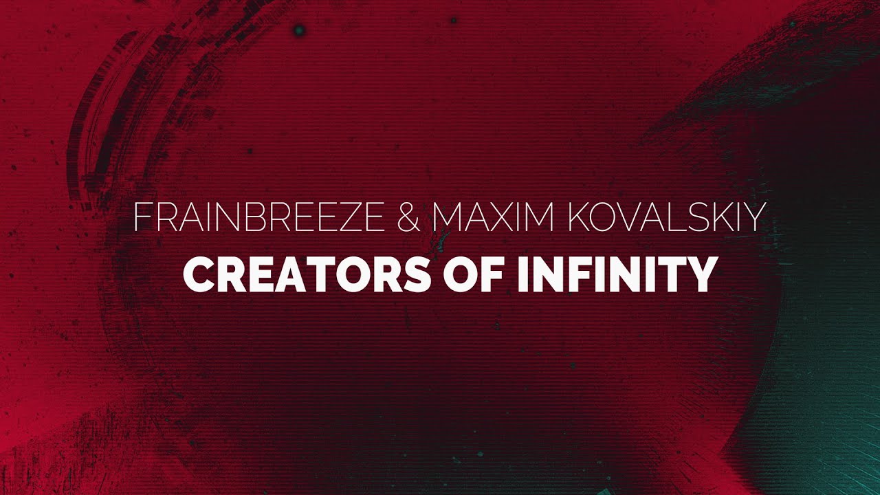 Frainbreeze & Maxim Kovalskiy - Creators Of Infinity (Extended Mix ...
