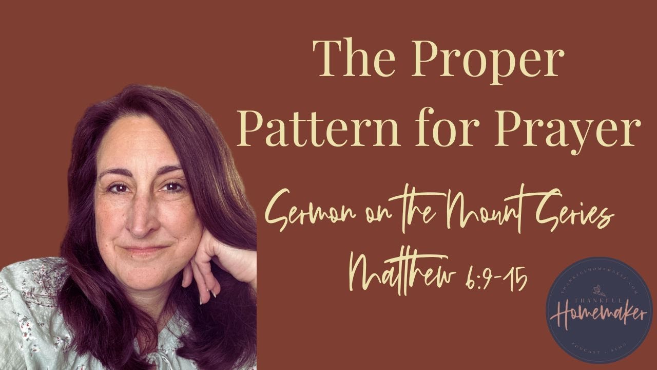 The Proper Pattern for Prayer: The Lord's Prayer (Sermon on the Mount ...