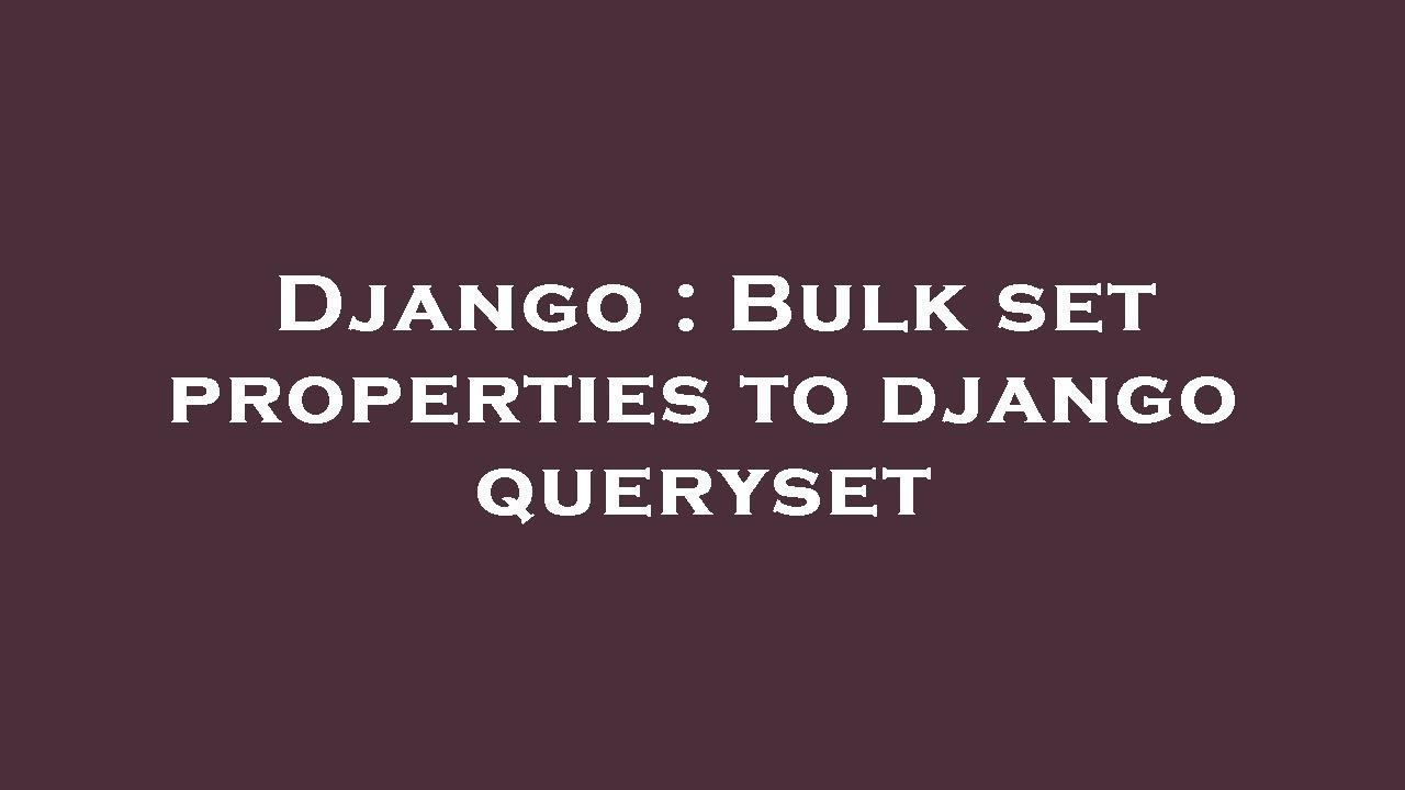 Django Bulk Set Properties To Django Queryset Youtube
