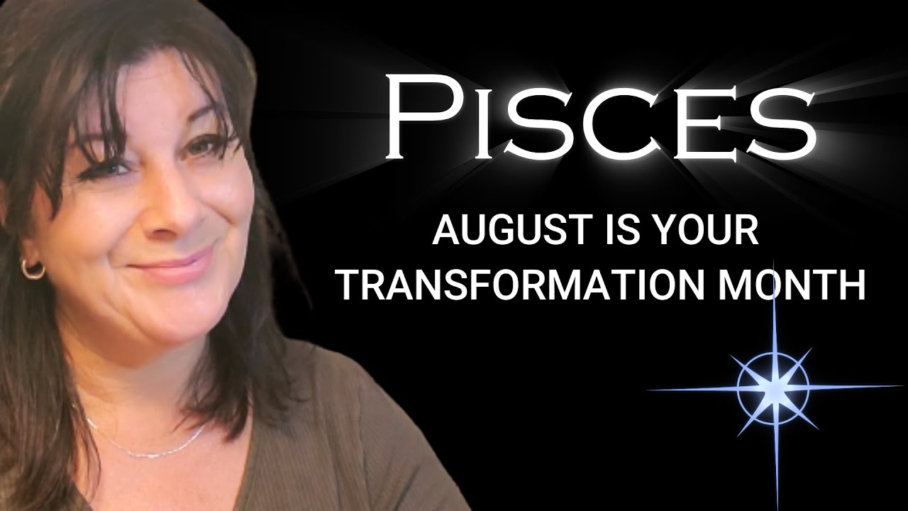 PISCES - AUGUST IS THE MONTH OF TRANSFORMATION #pisces #astrology # ...