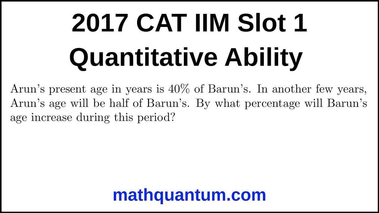 Question 01 2017 CAT IIM Quantitative Ability Slot 1 Arun’s present age ...