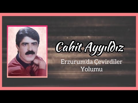 Cahit Ayyıldız - Erzurum'da Çevirdiler Yolumu