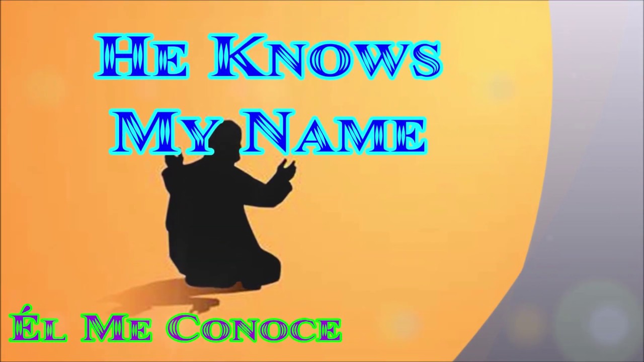 He Knows My Name / El Me Conoce - YouTube