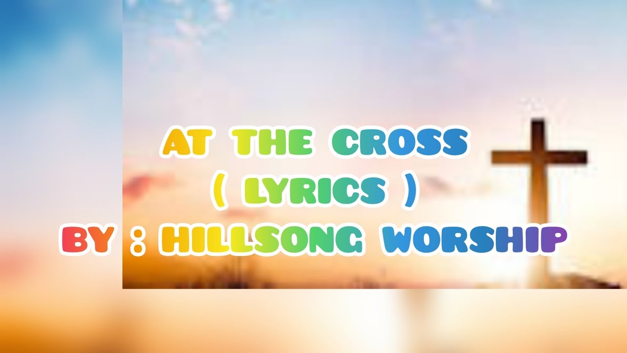 AT THE CROSS ( LYRICS ) - HILLSONG WORSHIP - YouTube