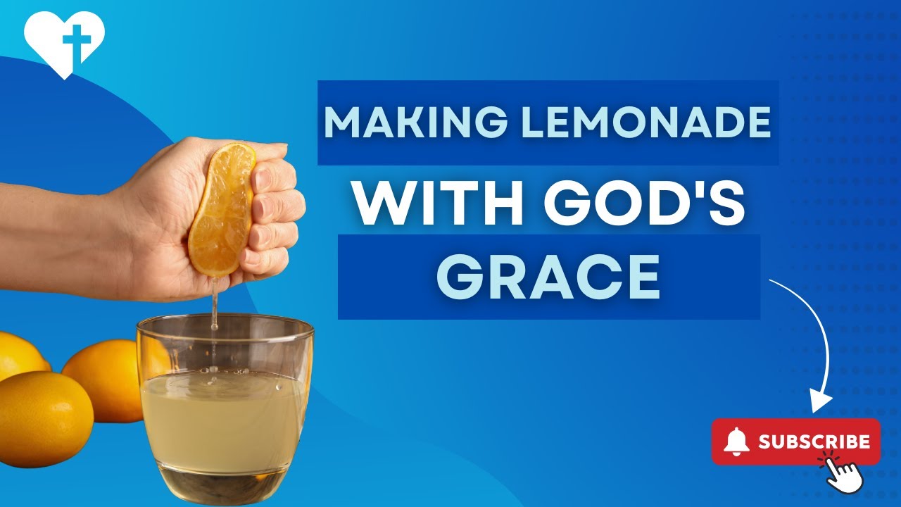 When Life Throws Lemons We Make Lemonade With God's Grace - YouTube
