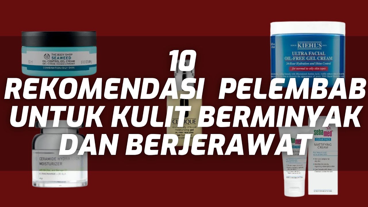 10 Rekomendasi Pelembab Untuk Kulit Berminyak Dan Berjerawat Youtube