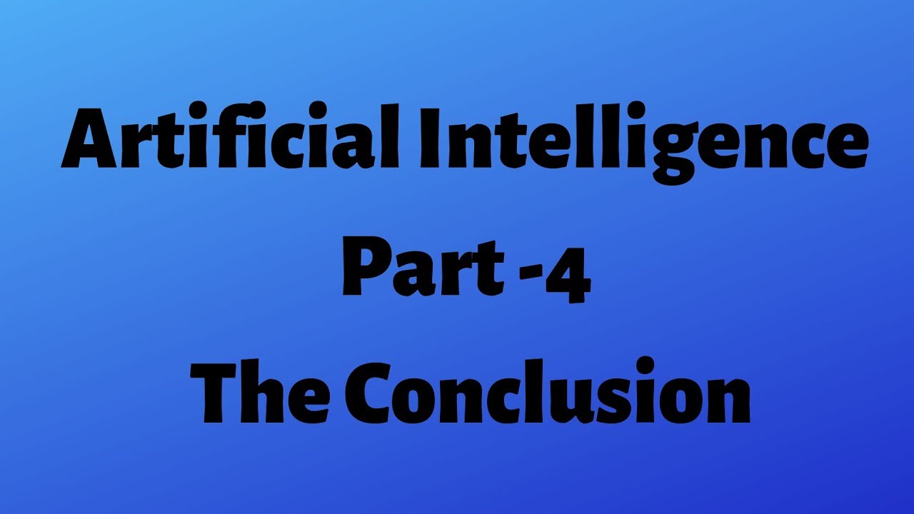 Artificial Intelligence Part - 4 The Conclusion - YouTube