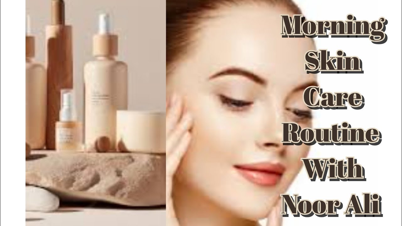 Morning Skin Care Routine With Noor Ali/ Affordable Skin Care Routine ...