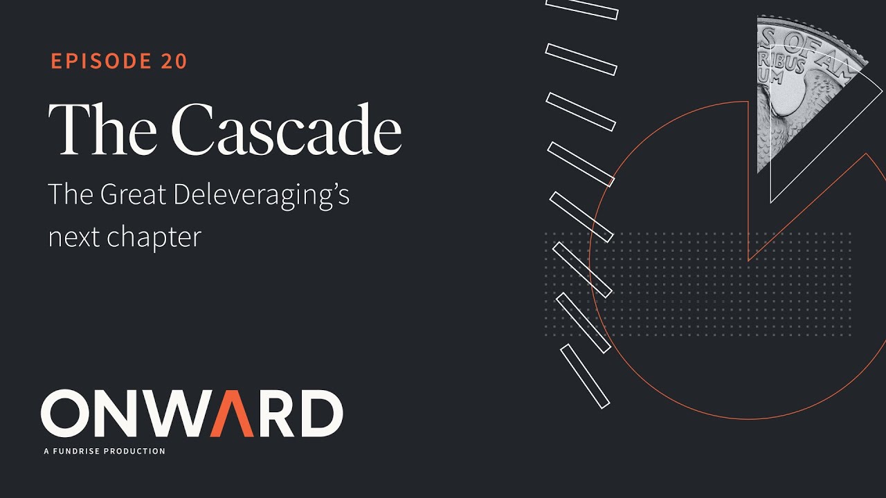 The Cascade, the Great Deleveraging’s next chapter — Episode 20 of Onward, a Fundrise Podcast ...