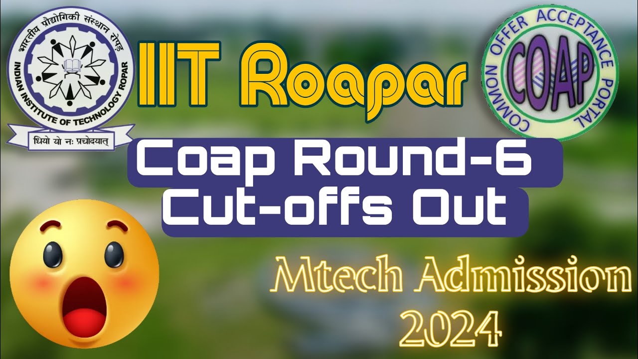 IIT Ropar Mtech Admission 2024 | Coap round-6 (A) Cut-off Out | Ye kya ...