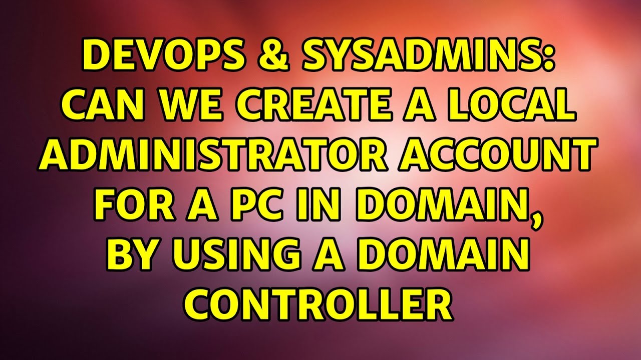 Can we create a Local Administrator account for a pc in domain, by ...