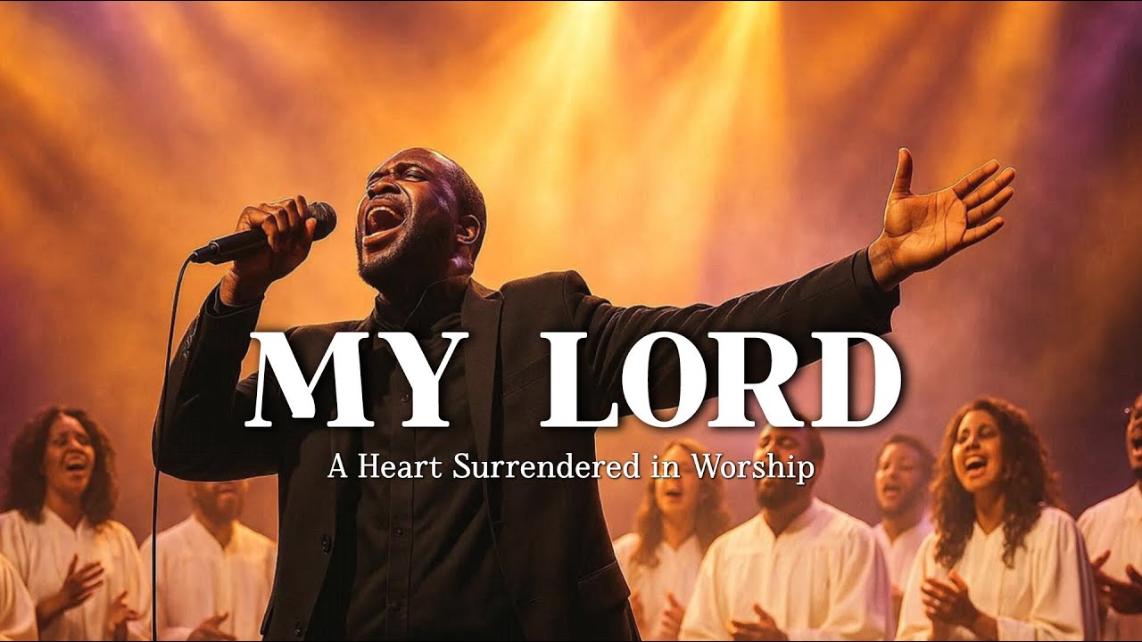 My Lord - Powerful Worship to Uplift Your Spirit | Surrender and Praise ...