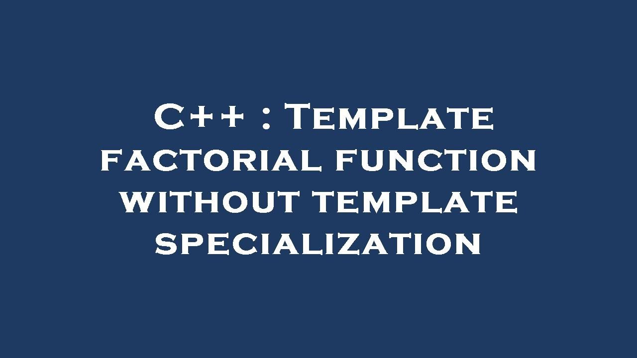 C++ : Template factorial function without template specialization - YouTube
