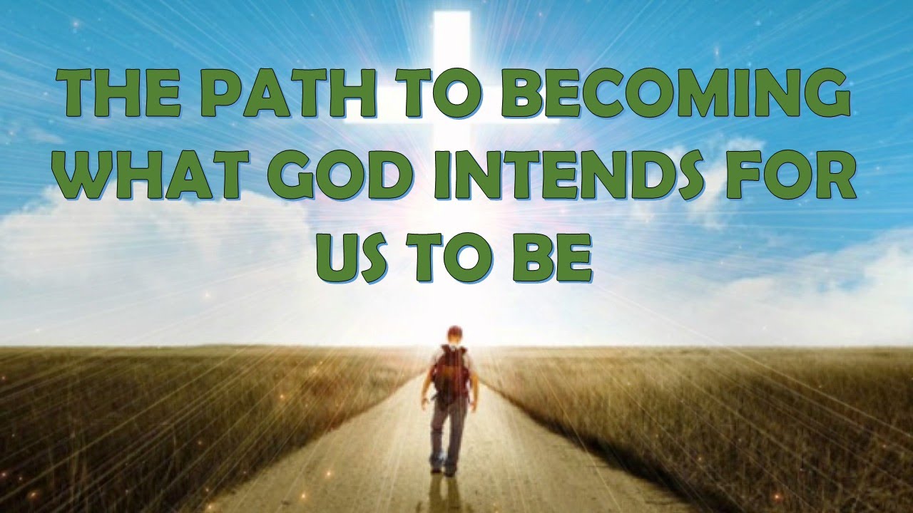 (2020) 05-24 - The Path To Becoming What God Intends For Us To Be - YouTube