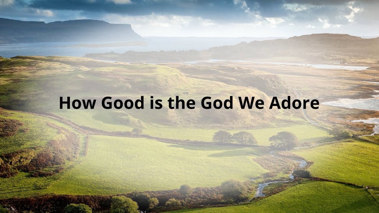 How Good is the God We Adore - YouTube