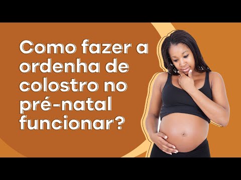 Como fazer a ordenha de colostro no pré-natal funcionar?