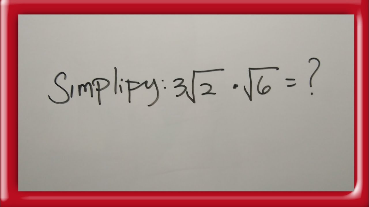 SIMPLIFY 3 Times The Square Root Of 2 Times The Square Root Of 6 YouTube