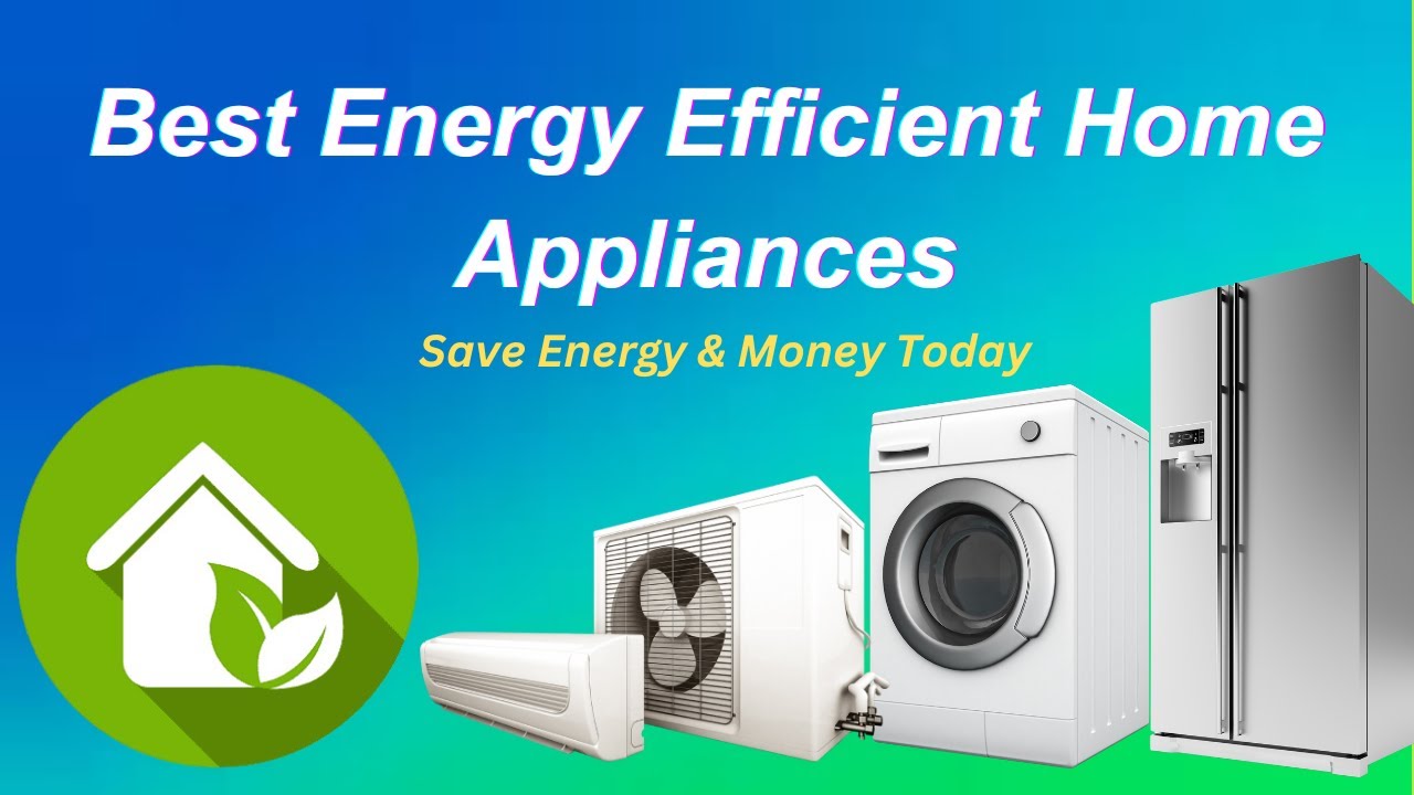 Top 10 Energy-Efficient Appliances for Your Home | Save Energy & Money ...