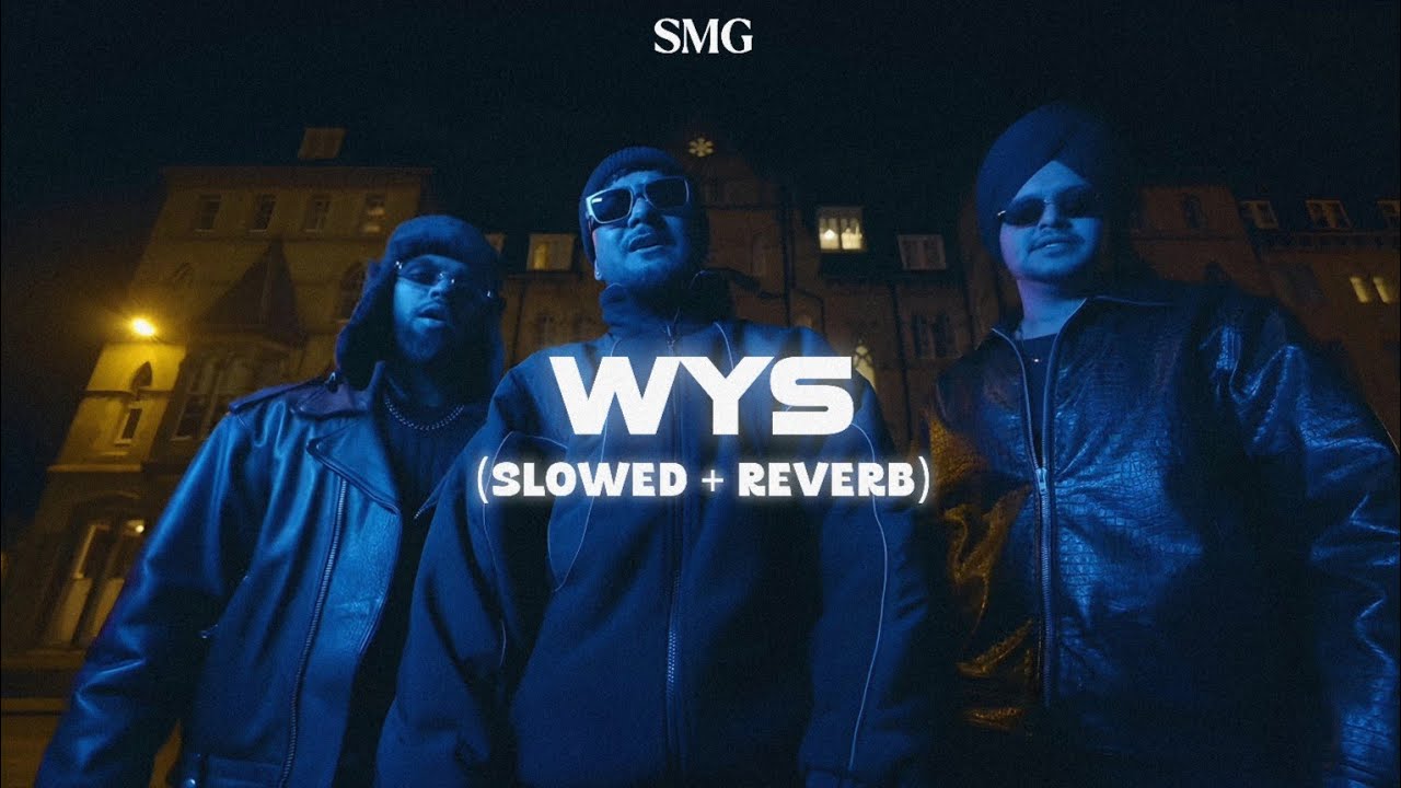 WYS (Slowed + Reverb) | Big Kay SMG | BAGGH-E SMG | Farmaan SMG | REAL ...
