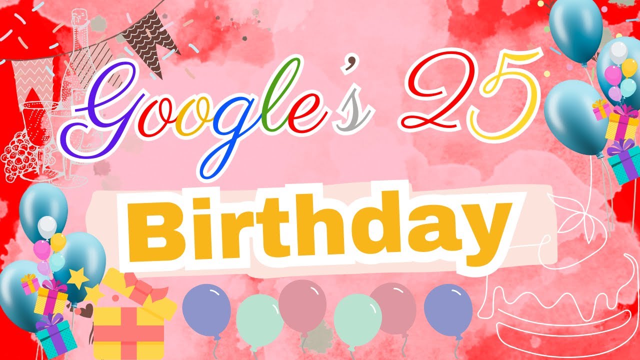 IT'S GOOGLE'S 25TH BIRTHDAY II GOOGLE'S 25TH BIRTHDAY II HAPPY 25TH ...