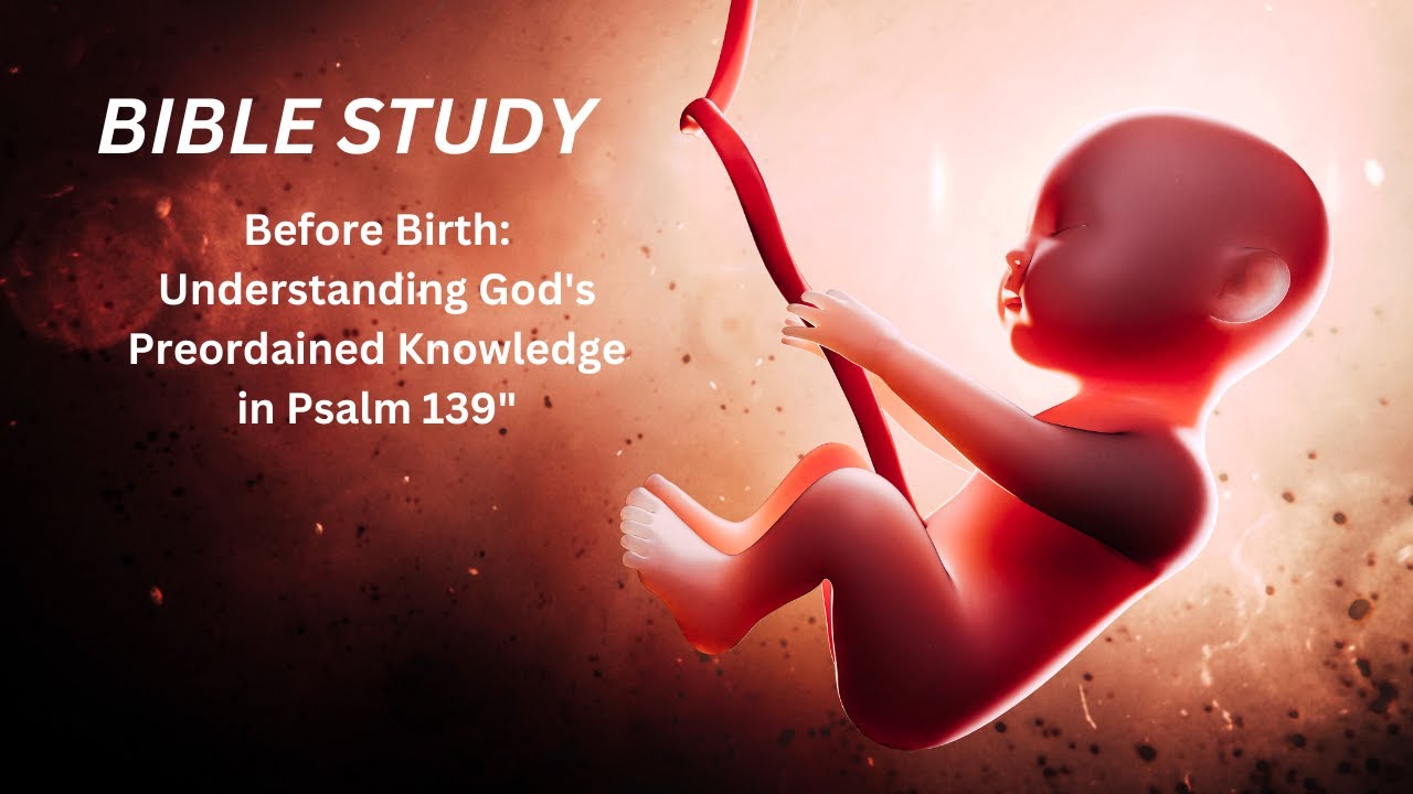 BIBLE STUDY:BEFORE BIRTH: UNDERSTANDING GOD'S PREORDAINED KNOWLEDGE IN ...