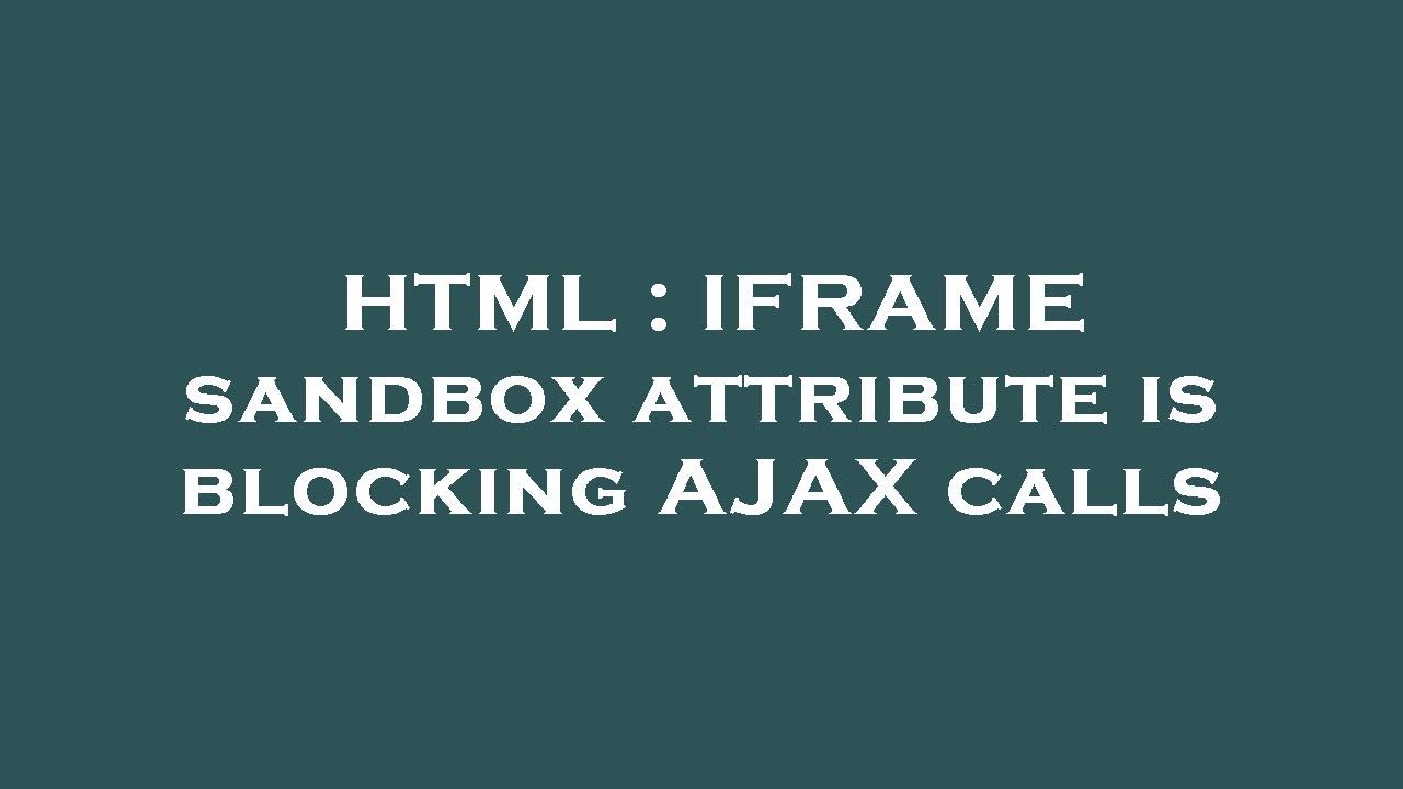 Html Iframe Sandbox Attribute Is Blocking Ajax Calls Youtube 2590