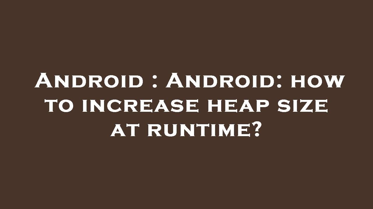 Android Android How To Increase Heap Size At Runtime YouTube Android Android How To Increase Heap Size At Runtime YouTube