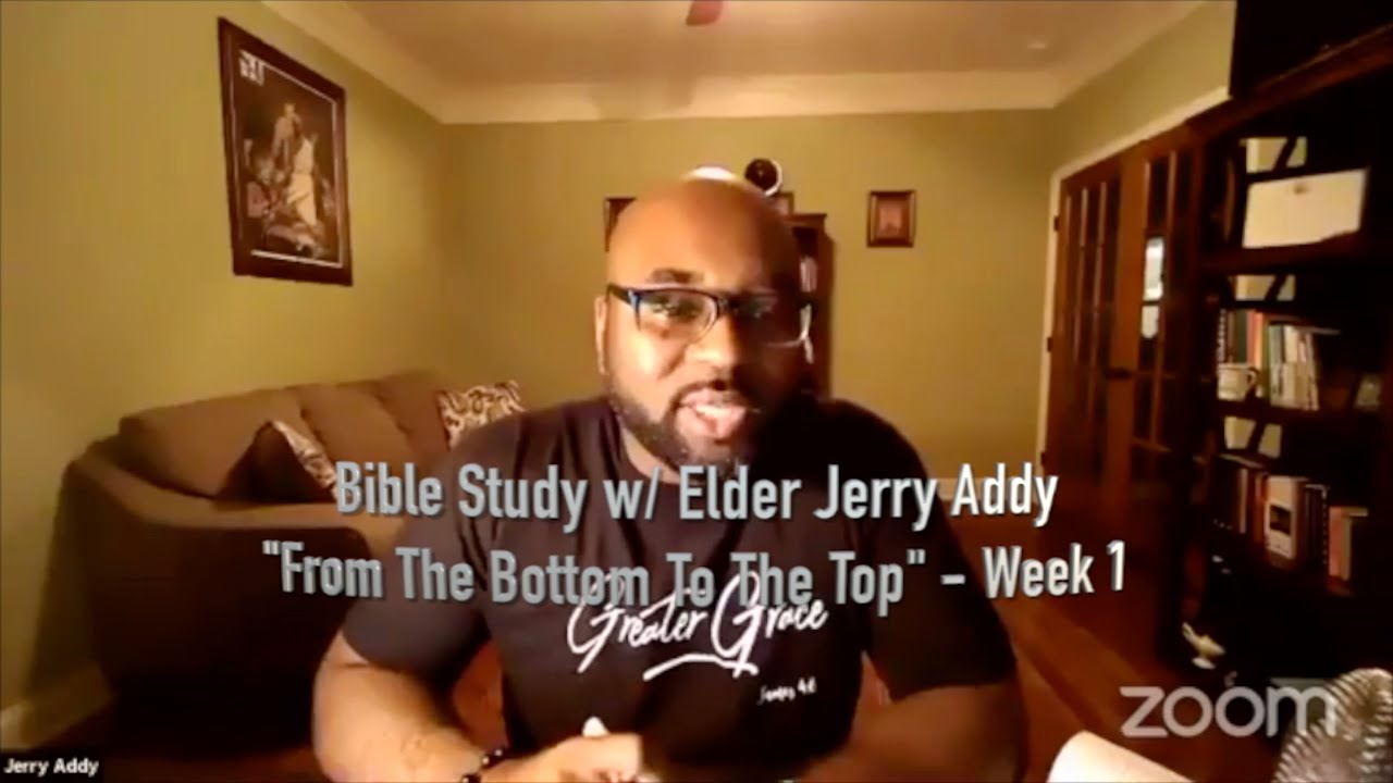 Bible Study w: Elder Jerry Addy From The Bottom To The Top, Week 1 ...