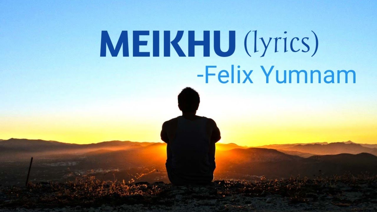 Meikhu/lyrics//Singer:Felix Yumnam//TAMYA LYRICS// - YouTube