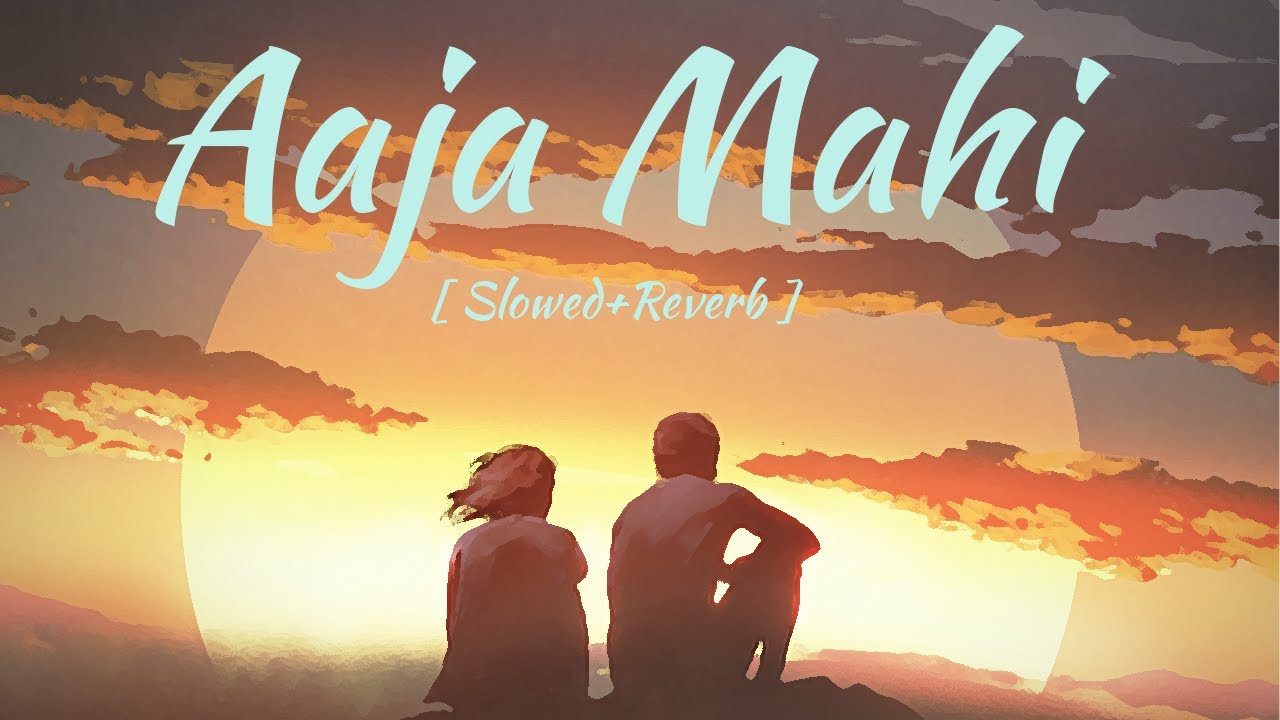 AAJA MAHI AAJA MAHI [ SLOWED+REVERB ] @lofiuniverse0001 - YouTube